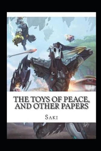The Toys of Peace and Other Papers Annotated by Hector Hugh Munro ...