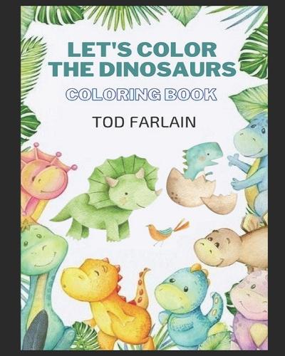 Let's color the dinosaurs. Coloring book for kids Ages 4/11 by Tod ...