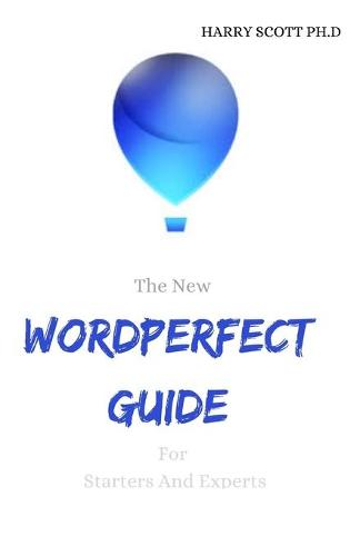 The New WORDPERFECT GUIDE For Starters And Experts by Harry Scott Ph D ...