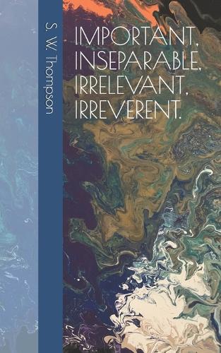 Important, Inseparable, Irrelevant, Irreverent. by S W Thompson ...