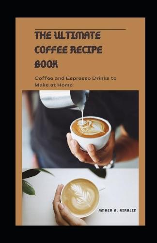 The Ultimate Coffee Recipe Book by Amber Kirklin | Waterstones