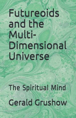 Futureoids and the Multi-Dimensional Universe by Gerald Grushow ...