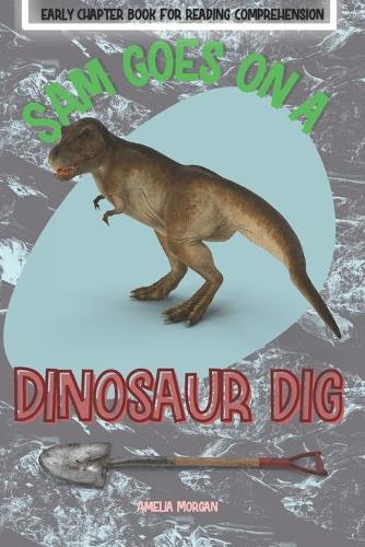 Sam Goes on a Dinosaur Dig! by Amelia Morgan | Waterstones