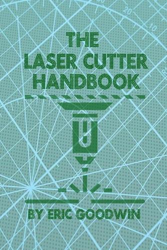 The Laser Cutter Handbook by Eric Goodwin | Waterstones