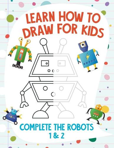 Learn How to Draw for Kids - Complete the Robots 1 & 2 by Nick Snels ...