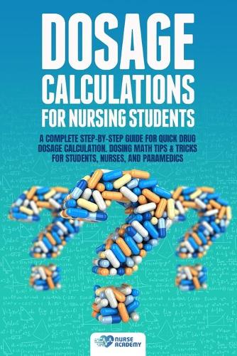 Dosage Calculations for Nursing Students by Nurse Academy | Waterstones