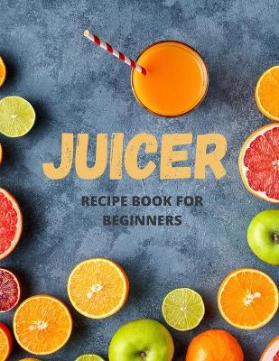 Juicer Recipe Book For Beginners by Paul Marles | Waterstones