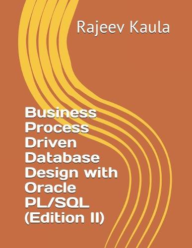 Business Process Driven Database Design With Oracle Plsql Edition Ii By Rajeev Kaula