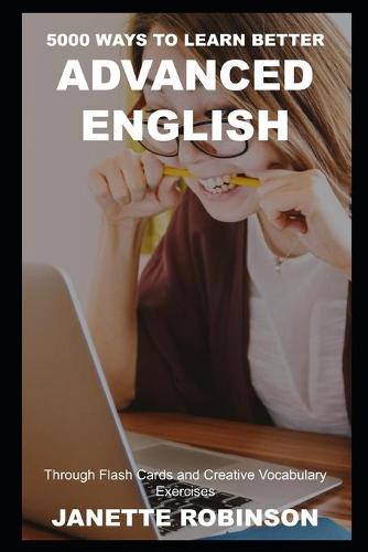 5000 Ways to Learn Better Advanced English through Flash Cards and Creative Vocabulary Exercises ...