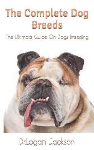 The Complete Dog Breeds by Dr Logan Jackson | Waterstones
