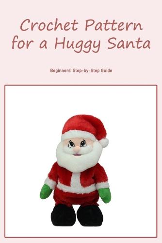 Crochet Pattern for a Huggy Santa by Anthony Connors | Waterstones
