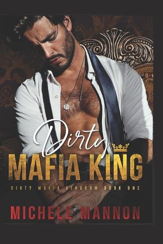 Dirty Mafia King (A Dark Mafia Romance) by Michele Mannon | Waterstones