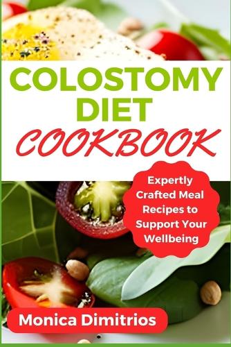 Colostomy Diet Cookbook by Monica Dimitrios | Waterstones