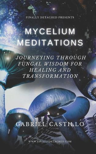 Mycelium Meditations by Gabriel Castillo, Finally Detached | Waterstones