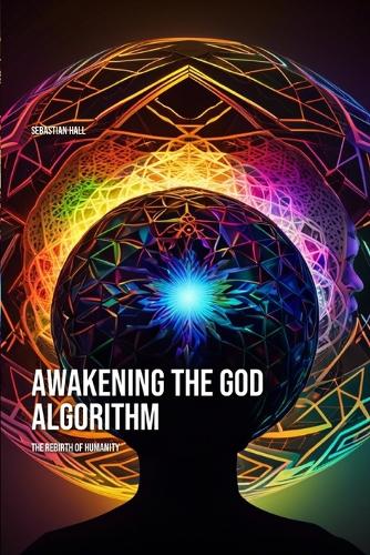 Awakening the God Algorithm by Sebastian Hall | Waterstones