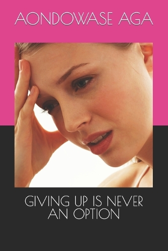Giving Up Is Never an Option by Aondowase Benjamin Aga | Waterstones
