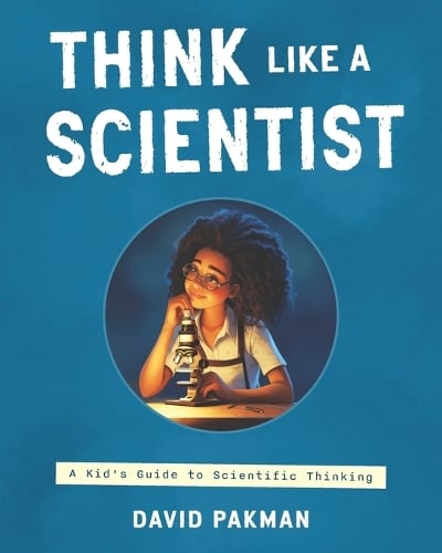 Think Like a Scientist by David Pakman | Waterstones