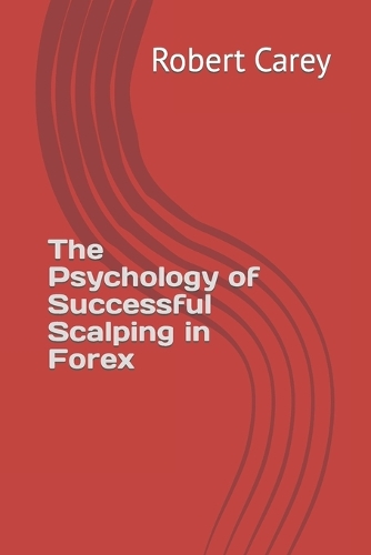 The Psychology of Successful Scalping in Forex by Robert Carey ...