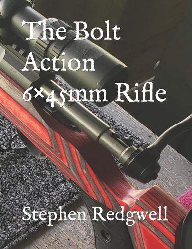 The Bolt Action 6×45mm Rifle by Stephen Redgwell | Waterstones