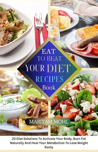 Eat to Beat Your Diet Recipes Book by Mariyam Mohl | Waterstones