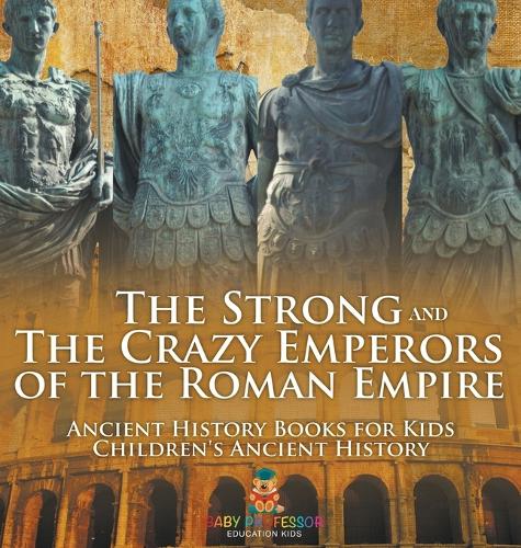 The Strong and The Crazy Emperors of the Roman Empire - Ancient History ...
