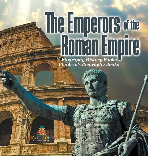 The Emperors of the Roman Empire - Biography History Books Children's ...