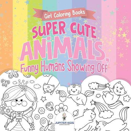 Girl Coloring Books. Super Cute Animals, Funny Humans Showing Off ...