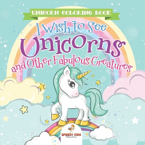 Unicorn Coloring Book. I Wish to See Unicorns and Other Fabulous ...