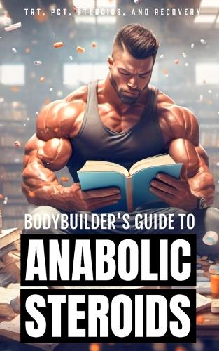 Bodybuilder's Guide to Anabolic Steroids by Bodybuilding And Fitness ...