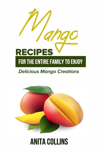 Mango Recipes for the Entire Family to Enjoy by Anita Collins | Waterstones