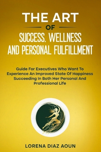 The Art of Success, Wellness and Personal Fulfillment by Lorena Diaz ...