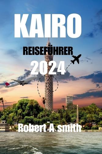 Kairo Reiseführer 2024 by Robert A Smith | Waterstones