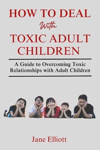 How to Deal with Toxic Adult Children by Jane Elliott | Waterstones