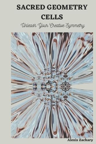 Sacred Geometry Cells by Alexis Zachary | Waterstones