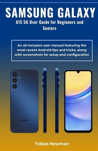 SAMSUNG GALAXY A15 5G User Guide for Beginners and Seniors by Tobias Newman | Waterstones