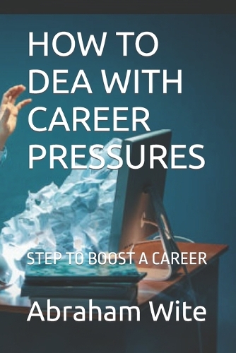How to Dea with Career Pressures by Abraham Wite | Waterstones