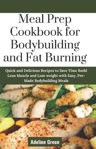 Meal Prep Cookbook for Bodybuilding and Fat Burning by Adeline Green ...