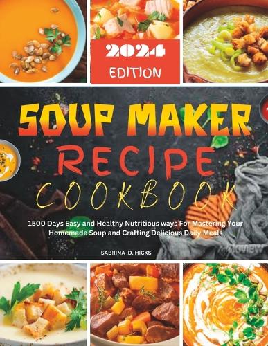 Soup Maker Recipe Cookbook by Sabrina D Hicks | Waterstones