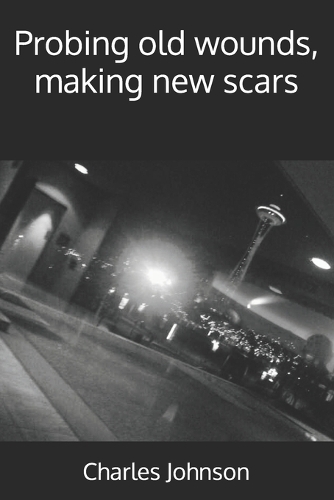 Probing old wounds, making new scars by Charles Matthew Johnson ...