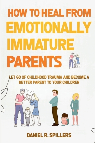 How to Heal from Emotionally Immature Parents by Daniel R Spillers ...