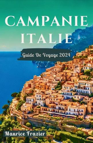 Campanie Italie Guide de Voyage 2024 by Maurice Frazier | Waterstones