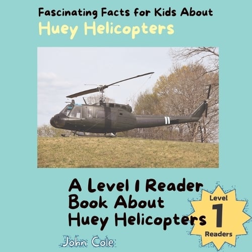 Fascinating Facts for Kids About Huey Helicopters by John Cole | Waterstones