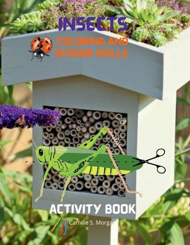 Insects Coloring and Scissor Skills Activity Book by Camille S Morgan ...
