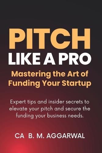 Pitch Like A Pro by Ca B M Aggarwal | Waterstones