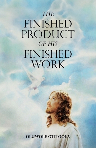 The Finished Product of His Finished Work by Oluwole Otitoola | Waterstones