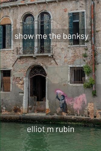 show me the banksy by Elliot M Rubin | Waterstones