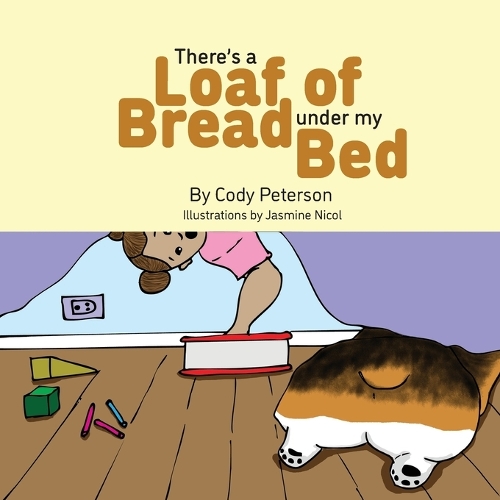 There's a Loaf of Bread Under My Bed by Jasmine Nicol, Cody Peterson ...