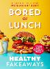 Bored of Lunch: Healthy Fakeaways by Nathan Anthony | Waterstones