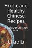 Exotic and Healthy Chinese Recipes by Chao Li | Waterstones